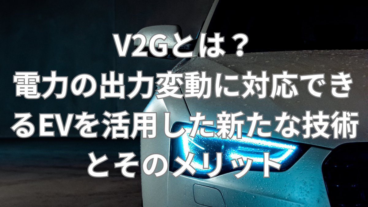 V2Gとは？ 電力の出力変動に対応できるEVを活用した新たな技術とそのメリット – HATCH ｜自然電力のメディア